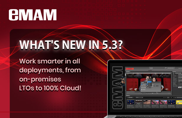New eMAM features, integrations, and workflows in eMAM 5.3 and beyond ...